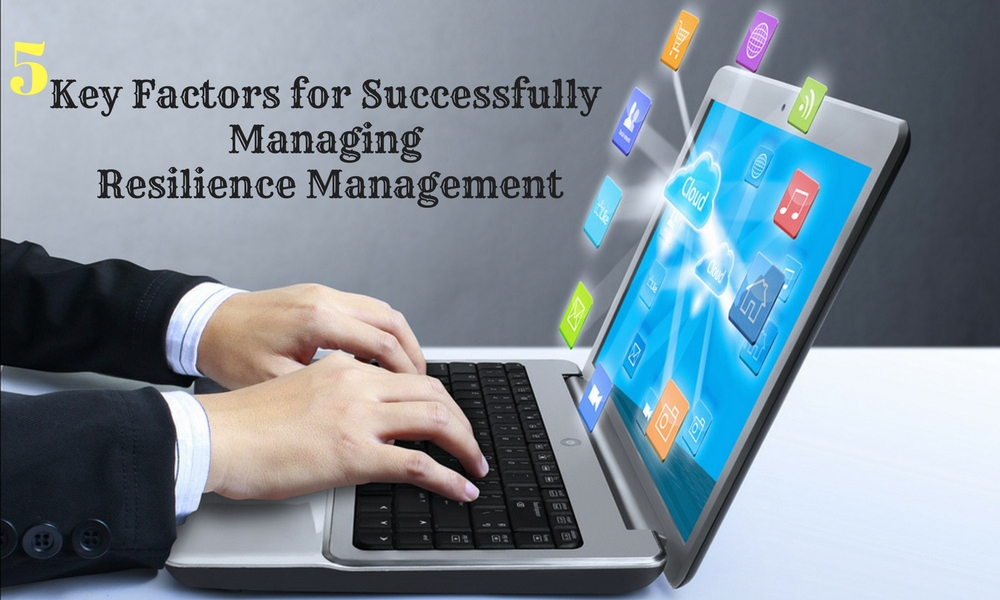 5 Key Factors for Successfully Managing Resilience Management ...